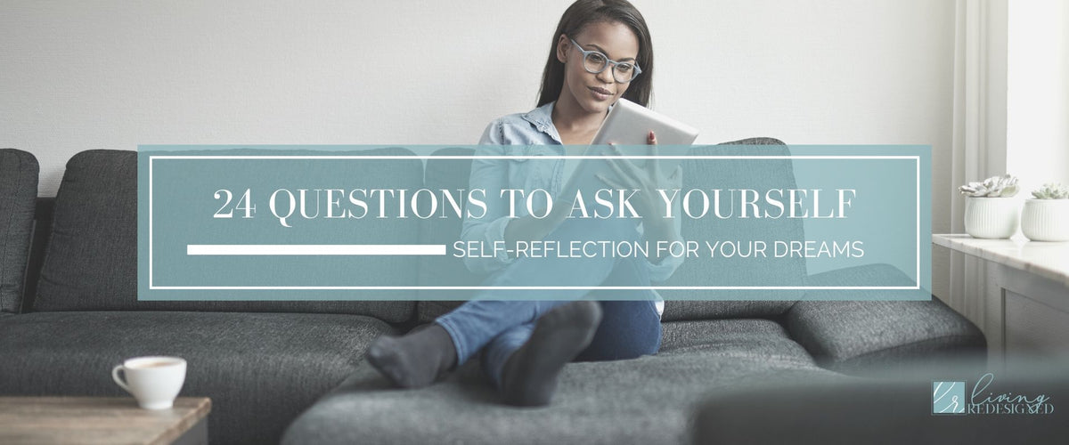 24 QUESTIONS TO ASK YOURSELF (SELF-REFLECTION FOR YOUR DREAMS) – Living ...